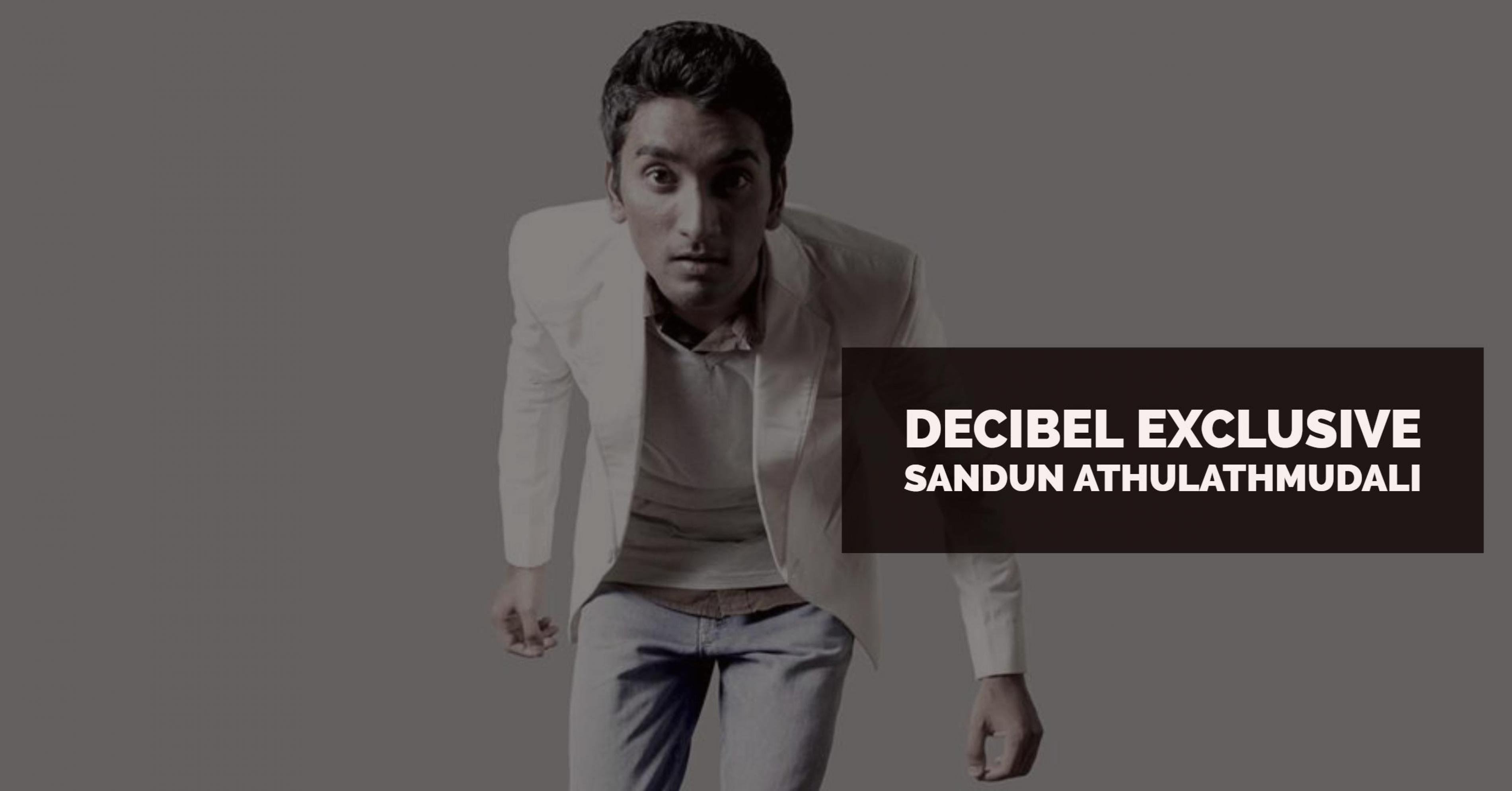 Decibel Exclusive : Sandun Athulathmudali | Decibel